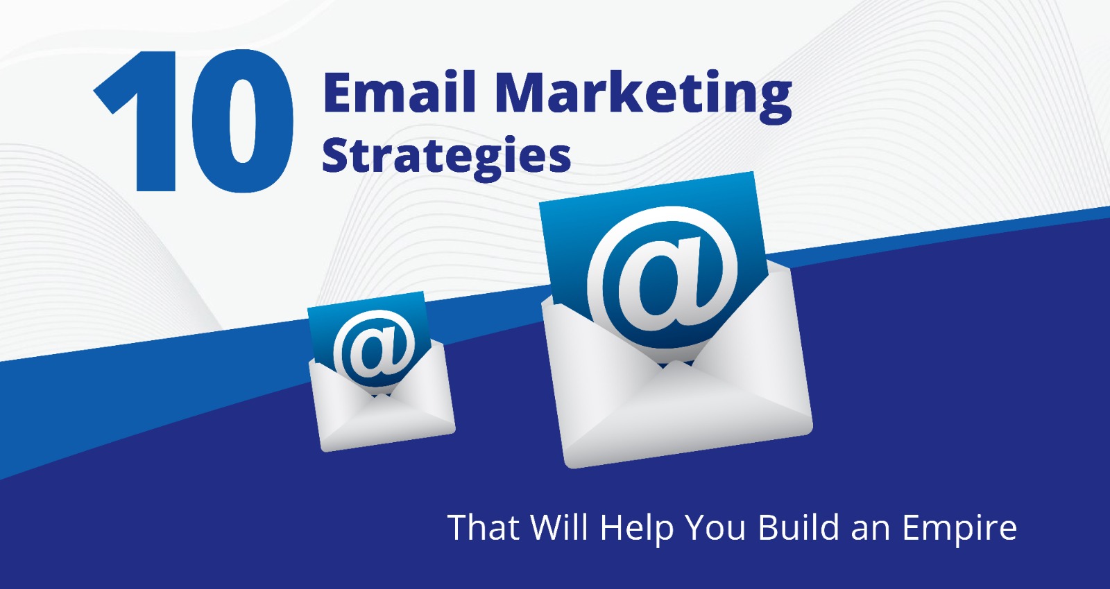 10 Email Marketing Strategies That Will Help You Build an Empire